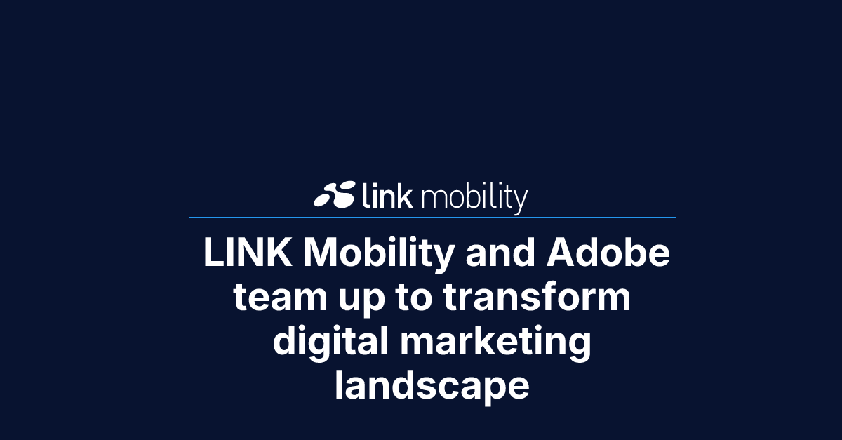 LINK Mobility and Adobe team up to transform digital marketing landscape