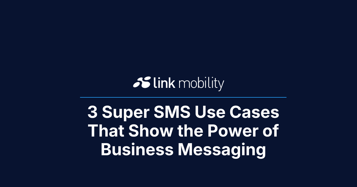 3 Super SMS Use Cases That Show the Power of Business Messaging